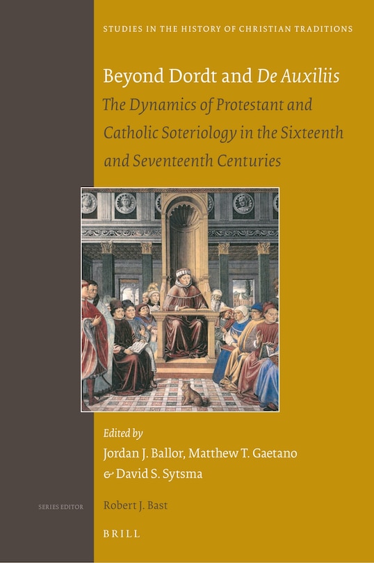 Beyond Dordt And De Auxiliis: The Dynamics Of Protestant And Catholic ...