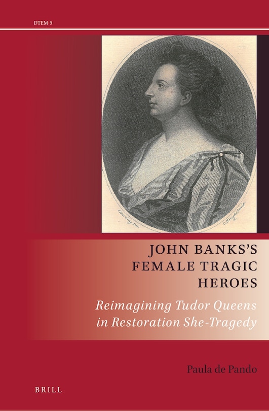 John Banks’s Female Tragic Heroes: Reimagining Tudor Queens In ...