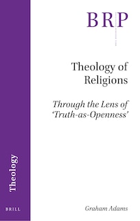 Theology Of Religions: Through The Lens Of ‘truth-as-openness’ Livre ...