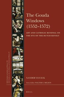 The Gouda Windows (1552–1572): Art And Catholic Renewal On The Eve Of ...