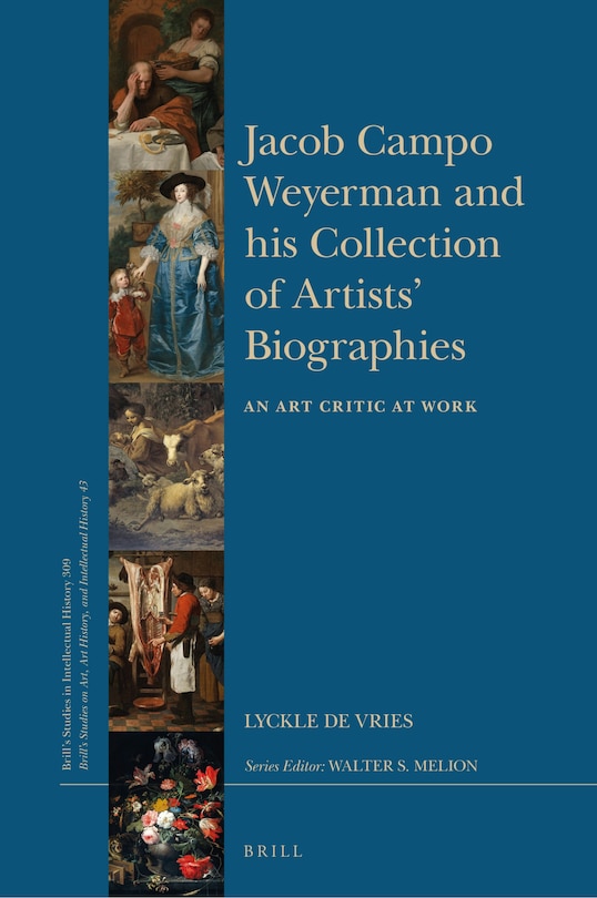 Jacob Campo Weyerman And His Collection Of Artists’ Biographies: An Art ...