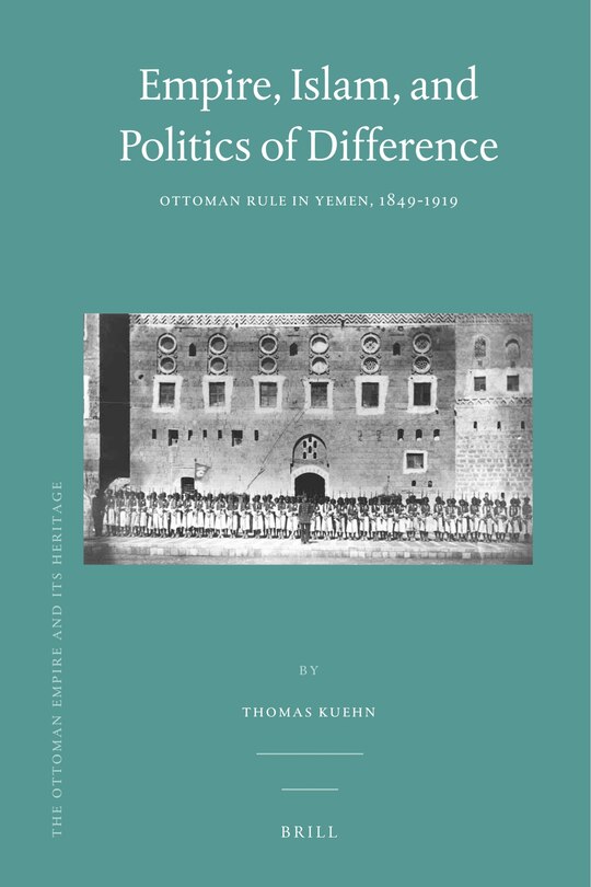 Empire, Islam, And Politics Of Difference: Ottoman Rule In Yemen, 1849 ...