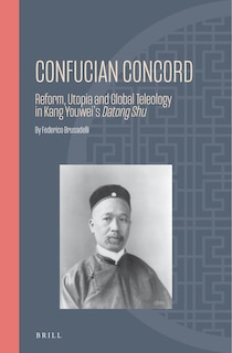Confucian Concord: Reform, Utopia And Global Teleology In Kang Youwei's ...