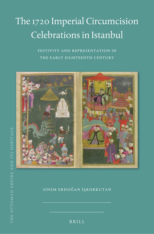 The 1720 Imperial Circumcision Celebrations In Istanbul: Festivity And ...