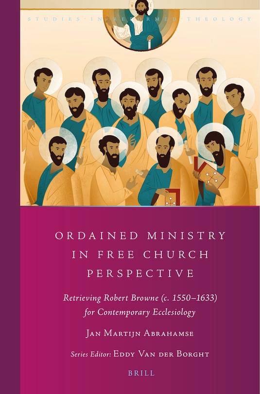 Ordained Ministry In Free Church Perspective: Retrieving Robert Browne ...