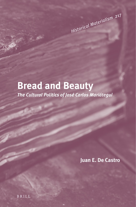 Bread And Beauty: The Cultural Politics Of José Carlos Mariátegui Book ...