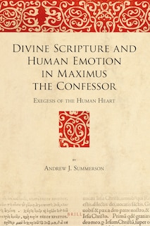 Divine Scripture And Human Emotion In Maximus The Confessor: Exegesis ...