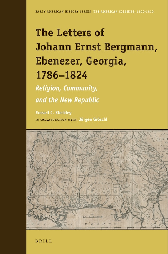 The Letters Of Johann Ernst Bergmann, Ebenezer, Georgia, 1786–1824 ...