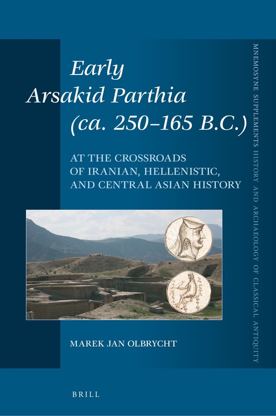 Early Arsakid Parthia (ca. 250-165 B.c.): At The Crossroads Of Iranian ...
