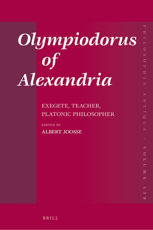Olympiodorus Of Alexandria: Exegete, Teacher, Platonic Philosopher ('tc ...