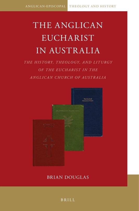 The Anglican Eucharist In Australia: The History, Theology, And Liturgy ...