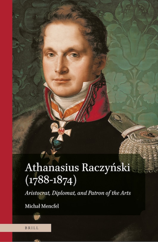 Athanasius Raczyński (1788–1874). Aristocrat, Diplomat, And Patron Of ...