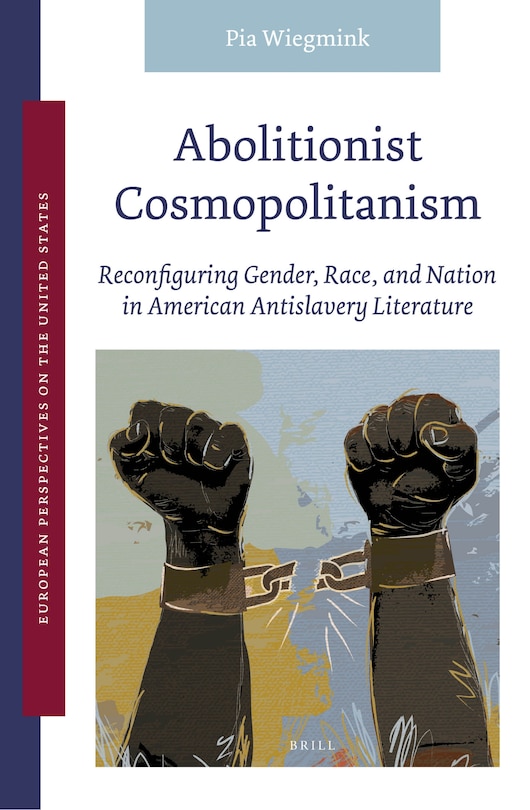 Abolitionist Cosmopolitanism: Reconfiguring Gender, Race, And Nation In ...