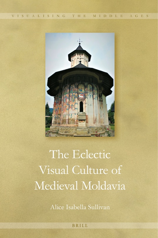 The Eclectic Visual Culture Of Medieval Moldavia Book By Alice Isabella ...