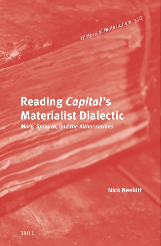 Reading Capital's Materialist Dialectic: Marx, Spinoza, And The ...