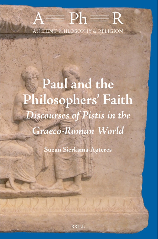 Paul And The Philosophers’ Faith: Discourses Of Pistis In The Graeco ...
