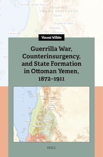 Guerrilla War, Counterinsurgency, And State Formation In Ottoman Yemen ...