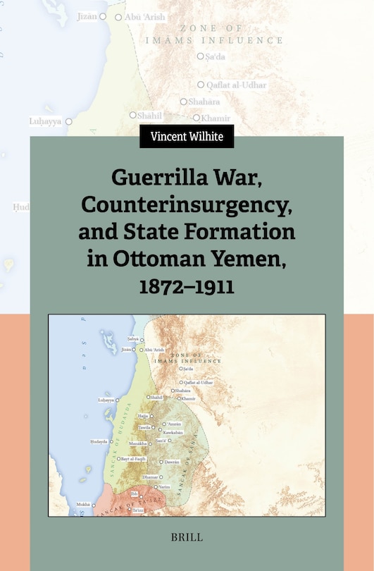 Guerrilla War, Counterinsurgency, And State Formation In Ottoman Yemen ...