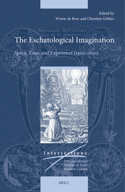 The Eschatological Imagination: Space, Time, And Experience (1300–1800 ...