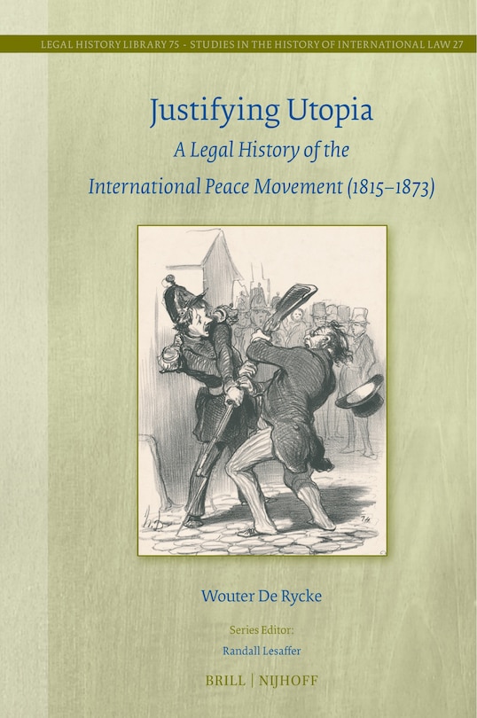 Justifying Utopia: A Legal History Of The International Peace Movement ...