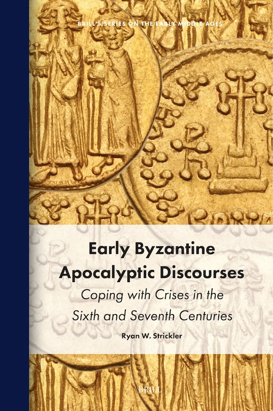 Early Byzantine Apocalyptic Discourses: Coping With Crises In The Sixth ...