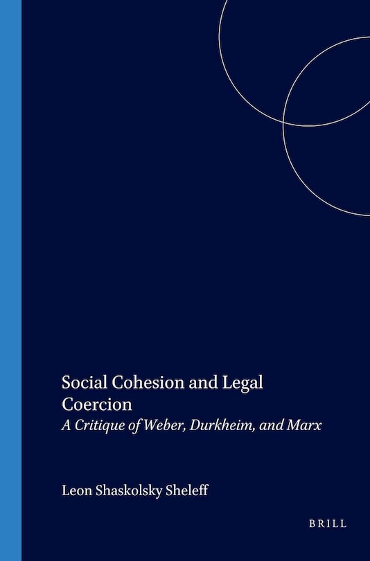 Social Cohesion And Legal Coercion: A Critique Of Weber, Durkheim, And ...