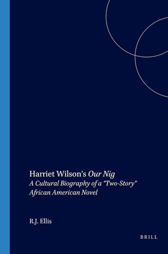 Harriet Wilson's Our Nig: A Cultural Biography Of A "two-story" African ...