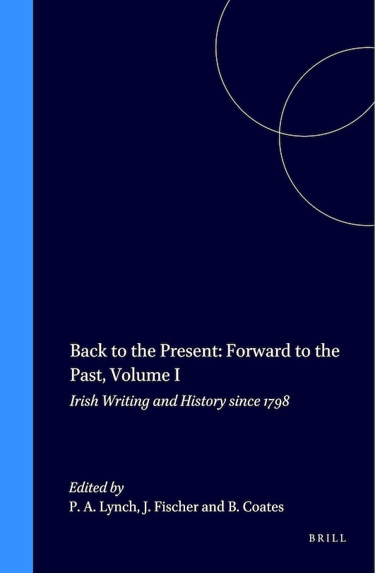 Back To The Present: Forward To The Past, Volume I: Irish Writing And ...