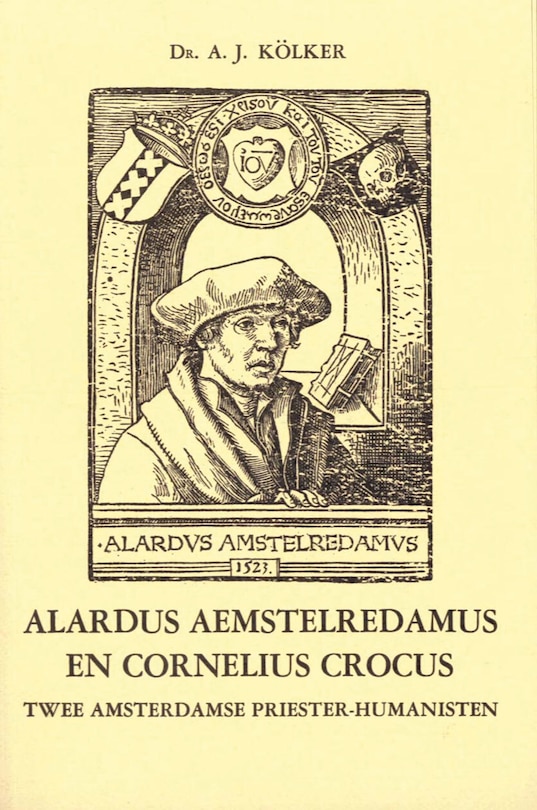 Alardus Aemstelredamus En Cornelius Crocus: Twee Amsterdamse Priester ...