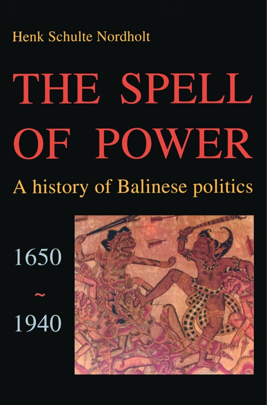 The Spell Of Power: A History Of Balinese Politics, 1650-1940 Book By ...