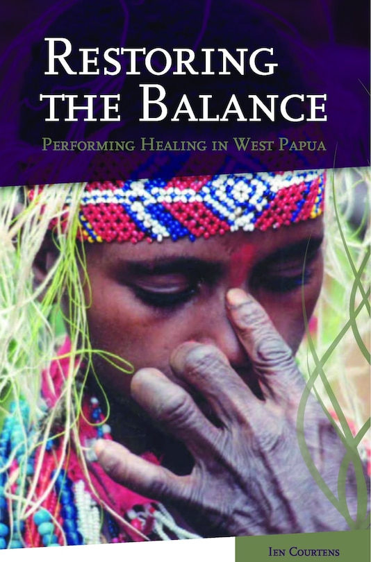Restoring The Balance: Performing Healing In West Papua Book By Ien ...