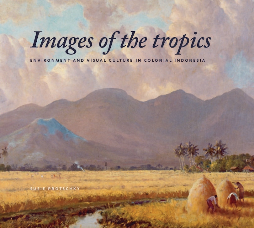 Images Of The Tropics: Environment And Visual Culture In Colonial ...