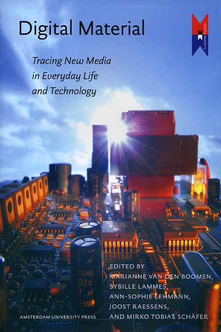 Digital Material: Tracing New Media In Everyday Life And Technology ...