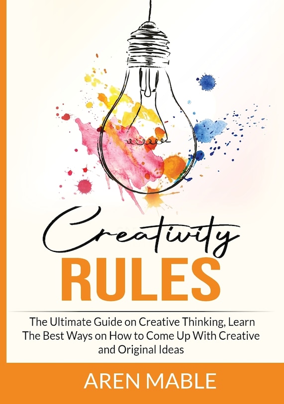 Creativity Rules: The Ultimate Guide On Creative Thinking, Learn The ...