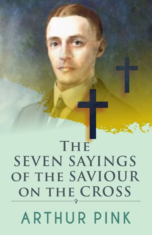 The Seven Sayings Of The Saviour On The Cross Book By Arthur Pink, ('tp ...