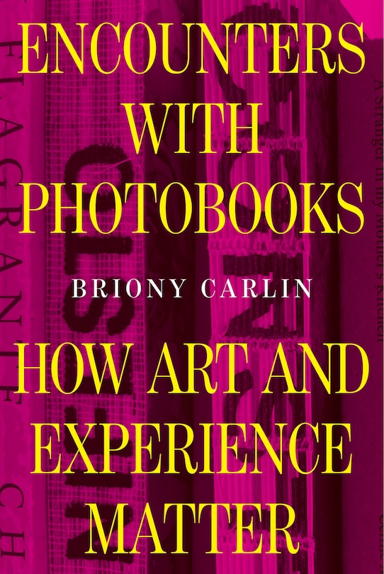 Encounters With Photobooks: How Art And Experience Matter Book By ...