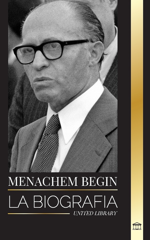 Menachem Begin: La Biografía Y La Vida De Un Activista Sionista Que ...