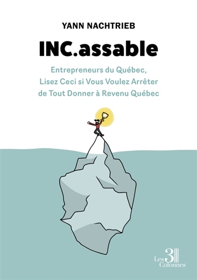 Inc.assable: Entrepreneurs Du Québec, Lisez Ceci Si Vous Voulez Arrêter ...