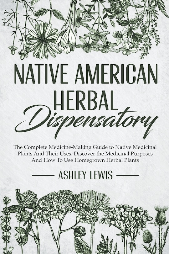Native American Herbal Dispensatory: The Complete Medicine-making Guide ...