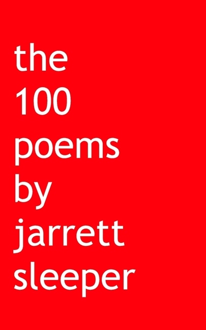The 100 Poems By Jarrett Sleeper Book By Jarrett Sleeper, ('tp') | Indigo
