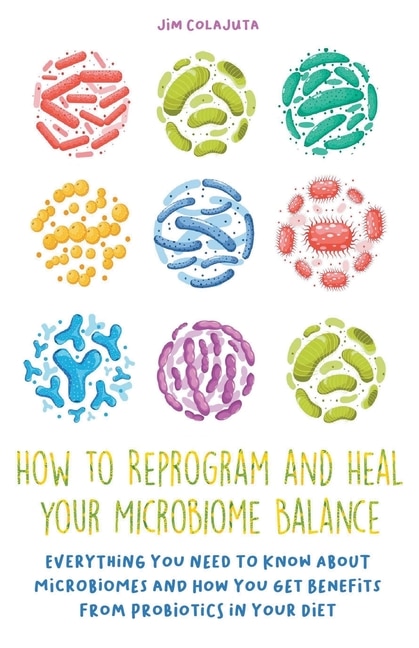 How to Reprogram and Heal your Microbiome Balance Everything You Need ...