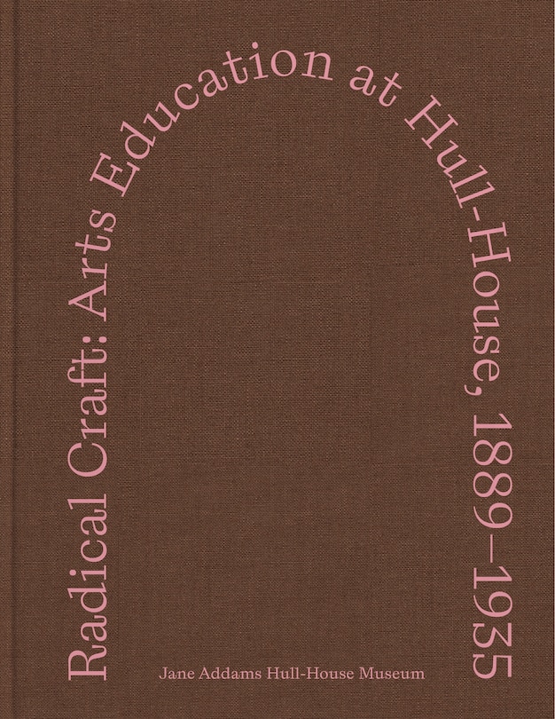 Radical Craft: Arts Education At Hull-house, 1889-1935 Book By Jane ...