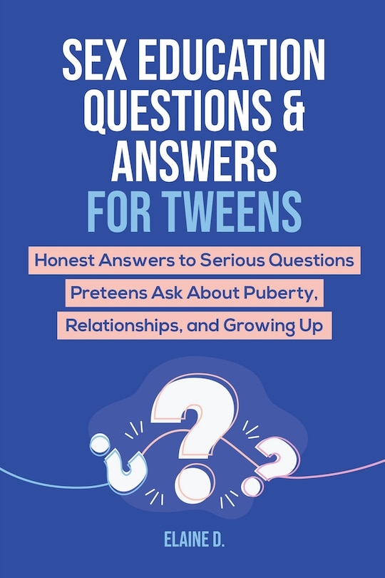 Sex Education And Answers For Tweens Honest Answers To Serious Questions