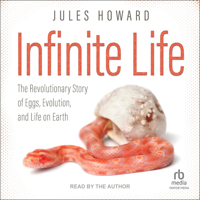 Infinite Life: The Revolutionary Story Of Eggs, Evolution, And Life On ...