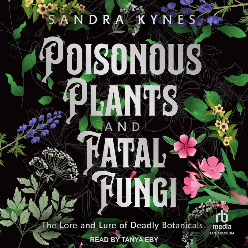 Poisonous Plants And Fatal Fungi: The Lore And Lure Of Deadly Plants ...