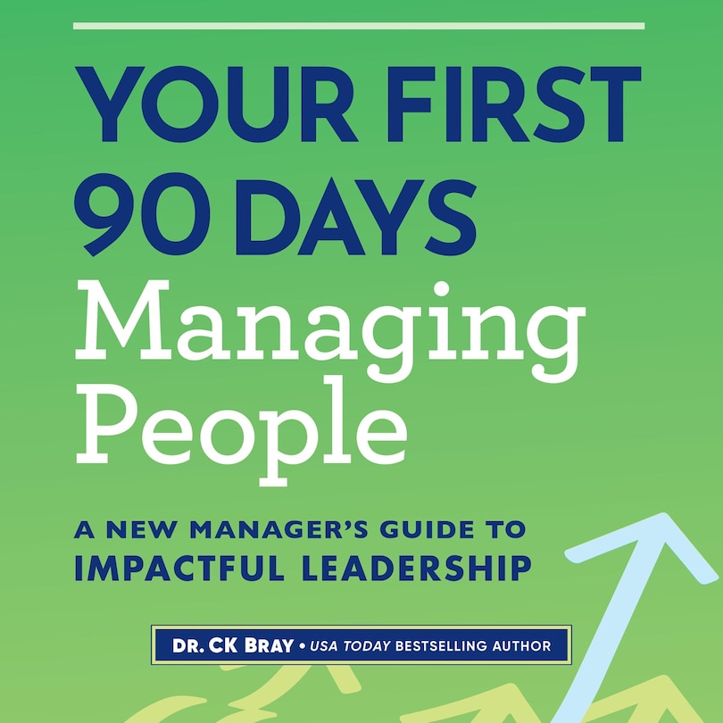 Your First 90 Days Managing People: A New Manager's Guide To Impactful ...