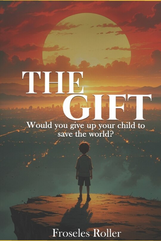 The Gift: Would You Give Up Your Child To Save The World? Book By ...