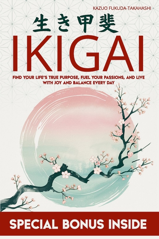 Ikigai: Find Your Life's True Purpose, Fuel Your Passions, And Live With Joy And Balance Every ...