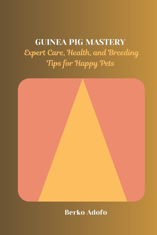 Guinea Pig Mastery: Expert Care, Health, And Breeding Tips For Happy ...