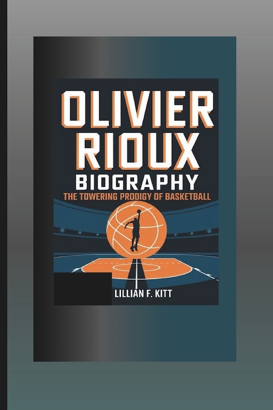 Olivier Rioux Biography: The Towering Prodigy Of Basketball Book By ...